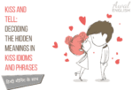Kiss and Tell: Decoding the Hidden Meanings in Kiss Idioms And Phrases